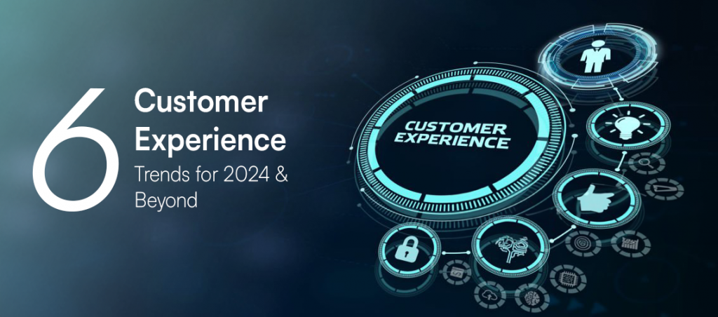Customer Experience Trends for 2024 & Beyond