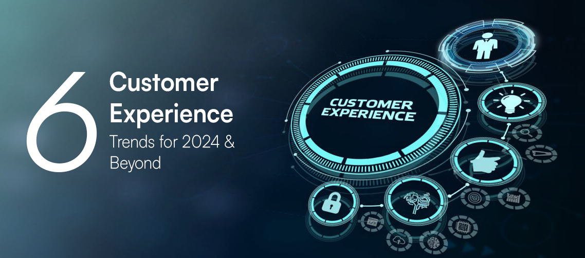 Customer Experience Trends for 2024 & Beyond