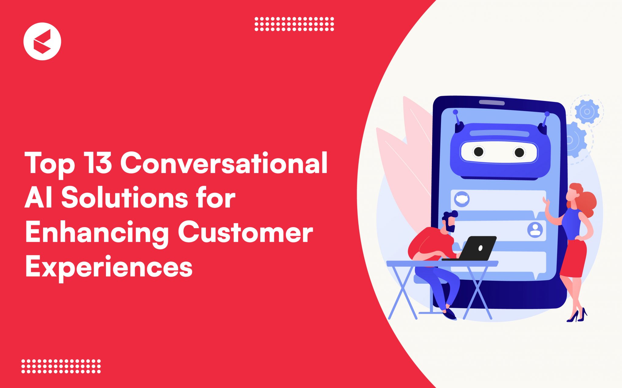 Conversational AI Solutions: 13 Platforms Transforming CX